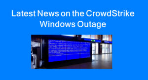 Latest News on the CrowdStrike Windows Outage